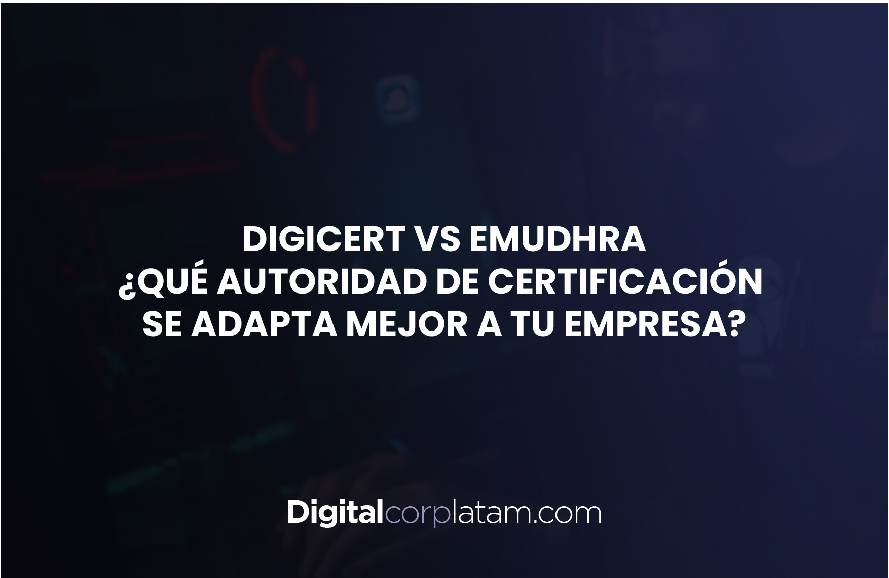 DigiCert vs eMudhra: ¿qué Autoridad de Certificación se adapta mejor a ...
